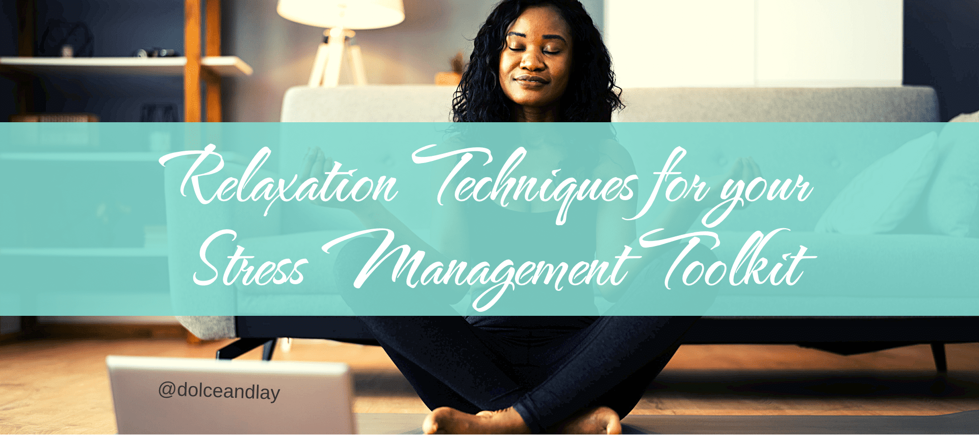 Relaxation Techniques for your Stress Management Toolkit – Dolce & Lay